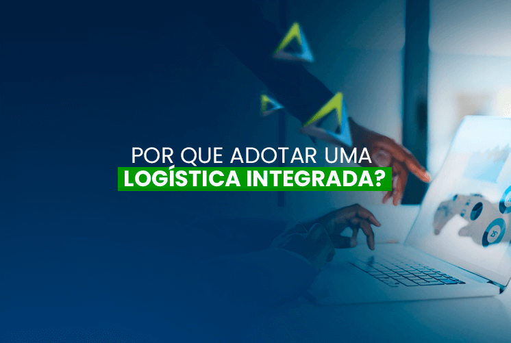 Logística Integrada: por que adotar uma? - Everlog